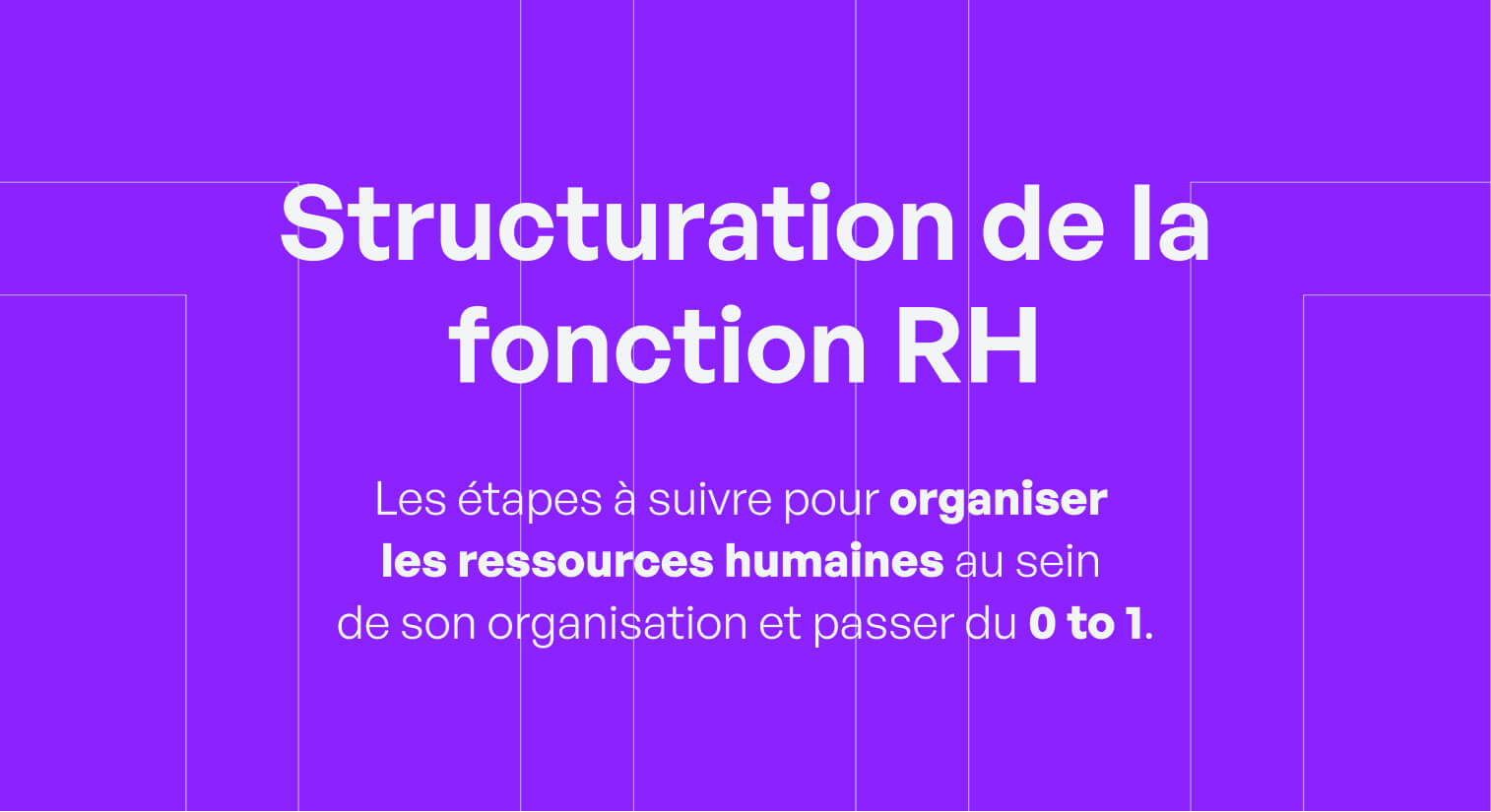 Structuration de la fonction RH, les étapes à suivre pour organiser ses ressources humaines